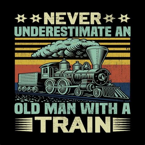 Ne Sous Estimez Jamais Un Vieil Homme Avec Un T Shirt De Train Un T Shirt De Train Un T Shirt