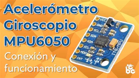 Acelerómetro Y Giroscopio Mpu6050 Con Arduino Como Calibarlo Y Obtener Posiciones En X Y Z