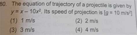 80 The Equation Of Trajectory Of A Projectile Is Given By Y X−10x2 Its