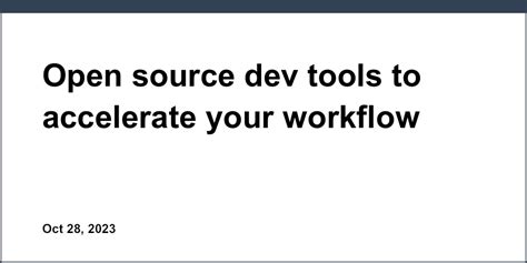 Open Source Dev Tools To Accelerate Your Workflow