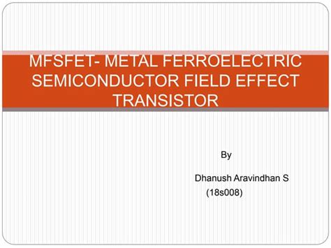 Mfsfet Metal Ferroelectric Semiconductor Field Effect Transistor Pptx