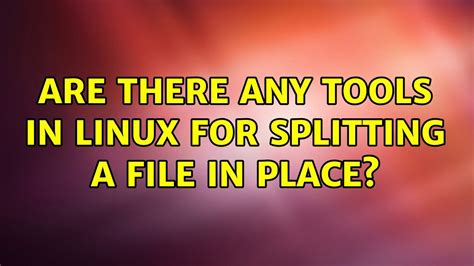 Are There Any Tools In Linux For Splitting A File In Place 3 Solutions Youtube