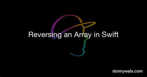 Reversing An Array In Swift Donny Wals