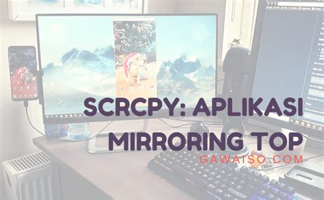 Review Scrcpy Aplikasi Mirroring Android Ringan Dan Grafik Mantap