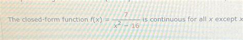Solved The Closed Form Function F X 7x2 16 ﻿is Continuous