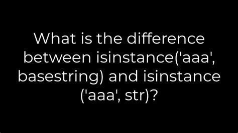 Python What Is The Difference Between Isinstanceaaa Basestring