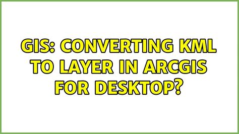gis converting kml to layer in arcgis for desktop 3 solutions youtube
