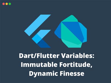 Immutable Fortitude Dynamic Finesse Variables In Dart Flutter By