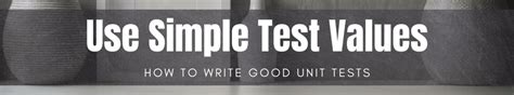 How To Write Good Unit Tests Use Simple Test Values · Just Some Code