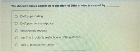 Solved The Discontinuous Aspect Of Replication Of Dna In