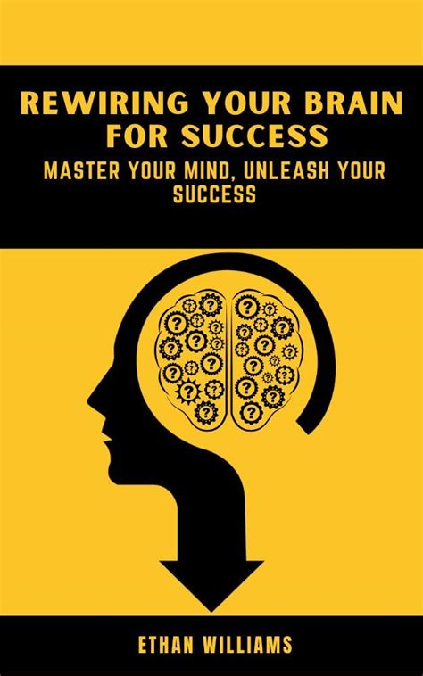 Rewiring Your Brain For Success Master Your Mind Unleash Your
