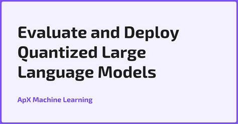 Evaluate And Deploy Quantized Large Language Models