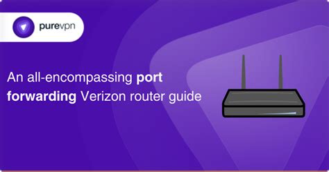 All Encompassing Port Forwarding Verizon Router Guide Purevpn