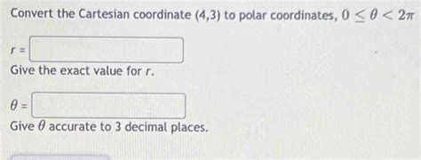 Solved Convert The Cartesian Coordinate 4 3 To Polar Coordinates 0≤ θ