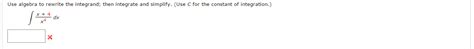 Solved Use Algebra To Rewrite The Integrand Then Integrate Chegg