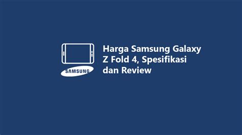Harga Samsung Galaxy Z Fold 4 Spesifikasi Dan Review