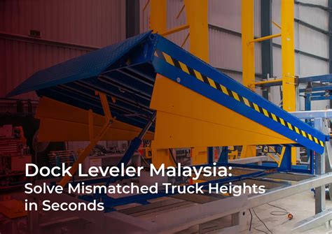 Dock Leveler Malaysia Solve Mismatched Truck Heights In Seconds Brandmart Engineering Sdn Bhd