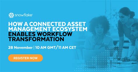 How A Connected Asset Management Ecosystem Enables Workflow Transformation Snowflake