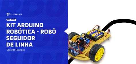 kit arduino robótica — robô seguidor de linha blog eletrogate