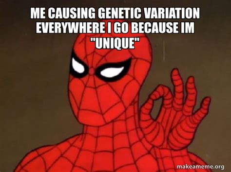 Me Causing Genetic Variation Everywhere I Go Because Im Unique Spiderman Care Factor Zero