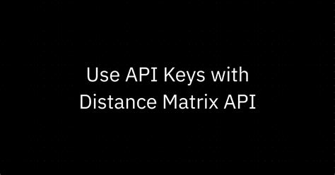 use api keys with distance matrix api