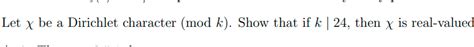 Solved Let X Be A Dirichlet Character Mod K Show That If Chegg Com