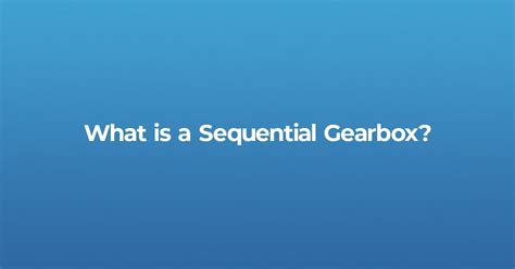 What Is A Sequential Gearbox Bookmygarage