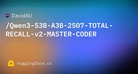 DavidAU Qwen B A B TOTAL RECALL V MASTER CODER Hugging Face