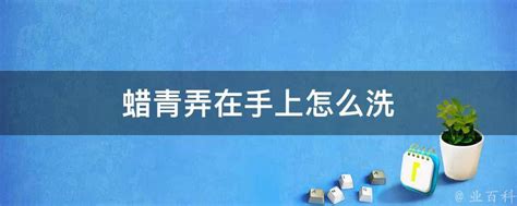 蜡青弄在手上怎么洗 业百科