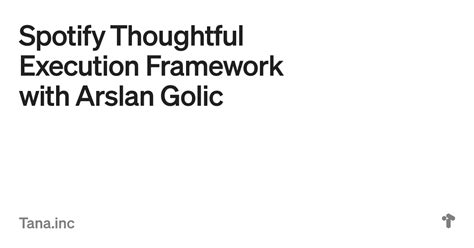 Spotify Thoughtful Execution Framework With Arslan Golic