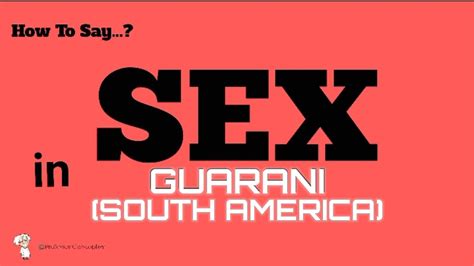 How To Say Sex In Guarani South America Sex In 100 Languages