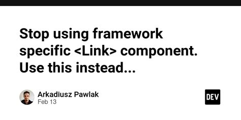 stop using framework specific component use this instead dev