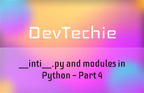 Intipy And Modules In Python — Part 4 By Devtechie Devtechie Medium