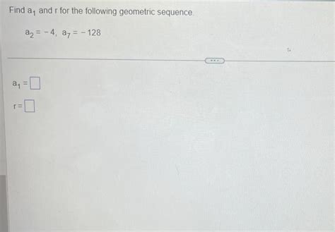 solved find a1 and r for the following geometric sequence
