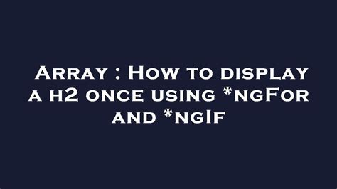 Array How To Display A H2 Once Using Ngfor And N Youtube