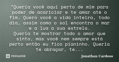 Queria Você Aqui Perto De Mim Jonathan Cardoso Pensador