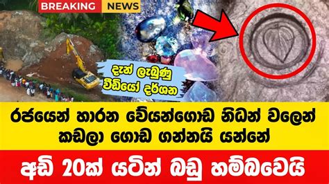 නිධන් වලේ අඩි විස්සක් යටින් මේ දැන් බඩු හම්බවෙයි රටම ගොඩ යයිද Breaking News Youtube