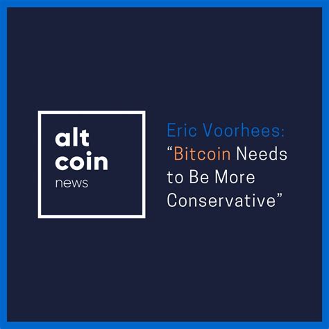 Altcoin News Eric Voorhees “bitcoin Needs To Be More Conservative” By Marko Vidrih The