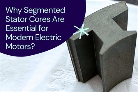 Why Segmented Stator Cores Are Essential For Electric Motors