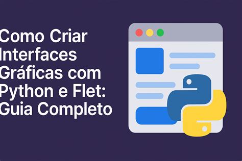 Aprenda A Criar Interfaces Gráficas Modernas Com Python E Flet Um Guia