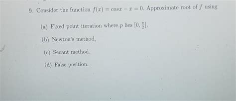 Solved 9 Consider The Function Fxcosx−x0 Approximate