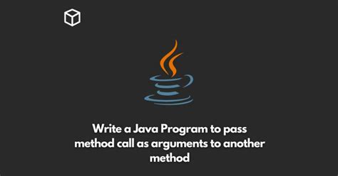 Write A Java Program To Pass Method Call As Arguments To Another Method