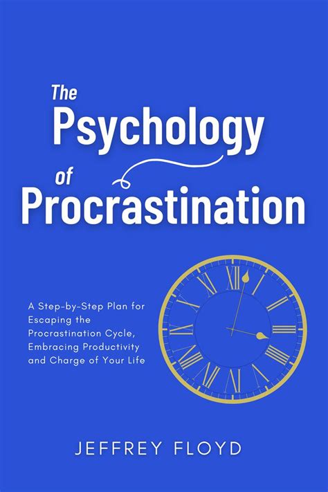 The Psychology Of Procrastination A Step By Step Plan For Escaping The Procrastination Cycle