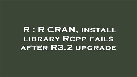 R R Cran Install Library Rcpp Fails After R32 Upgrade Youtube