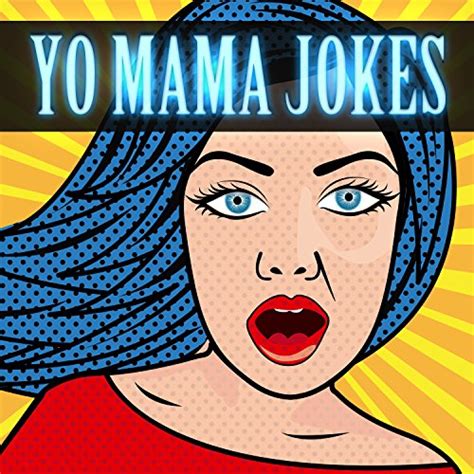 200 Yo Mama Jokes Funny Yo Mama Jokes Funny And Hilarious Yo Mama