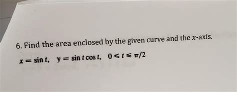 solved 6 find the area enclosed by the given curve and the