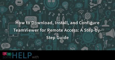 how to download install and configure teamviewer for remote access a