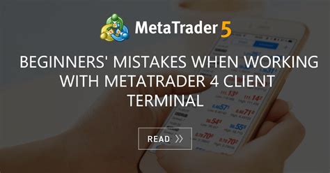Beginners Mistakes When Working With Metatrader 4 Client Terminal