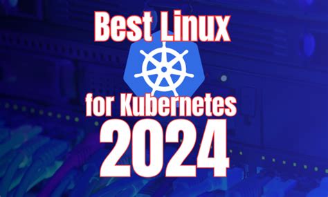 Best Linux Distro In 2024 For Kubernetes Virtualization Howto