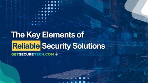 The Key Elements Of Reliable Security Solutions Securetech